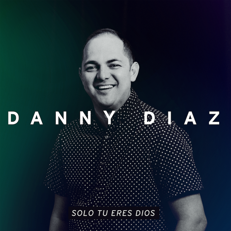 Danny Diaz lanza su nueva canción «Solo Tú Eres Dios” a dúo con Tercer ...